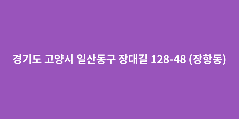 경기도 고양시 일산동구 장대길 128-48 (장항동) - 도로명주소