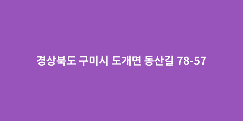 경상북도 구미시 도개면 동산길 78-57 - 도로명주소